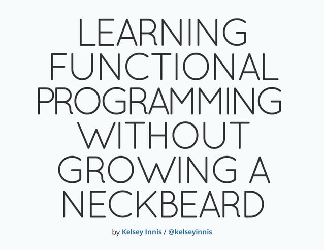 Learning Functional Programming Without Growing a Neckbeard | PPT
