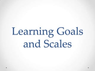 Learning goals and scales | PPTX | Educational Assessment | Education