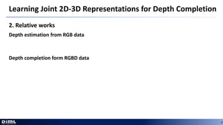 Learning joint 2 d 3d representations for depth completion | PPT