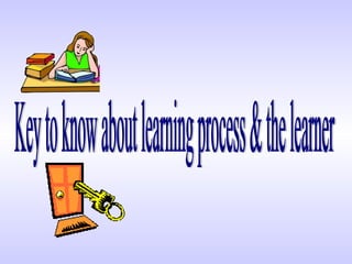 Key to know about learning process & the learner | PPT