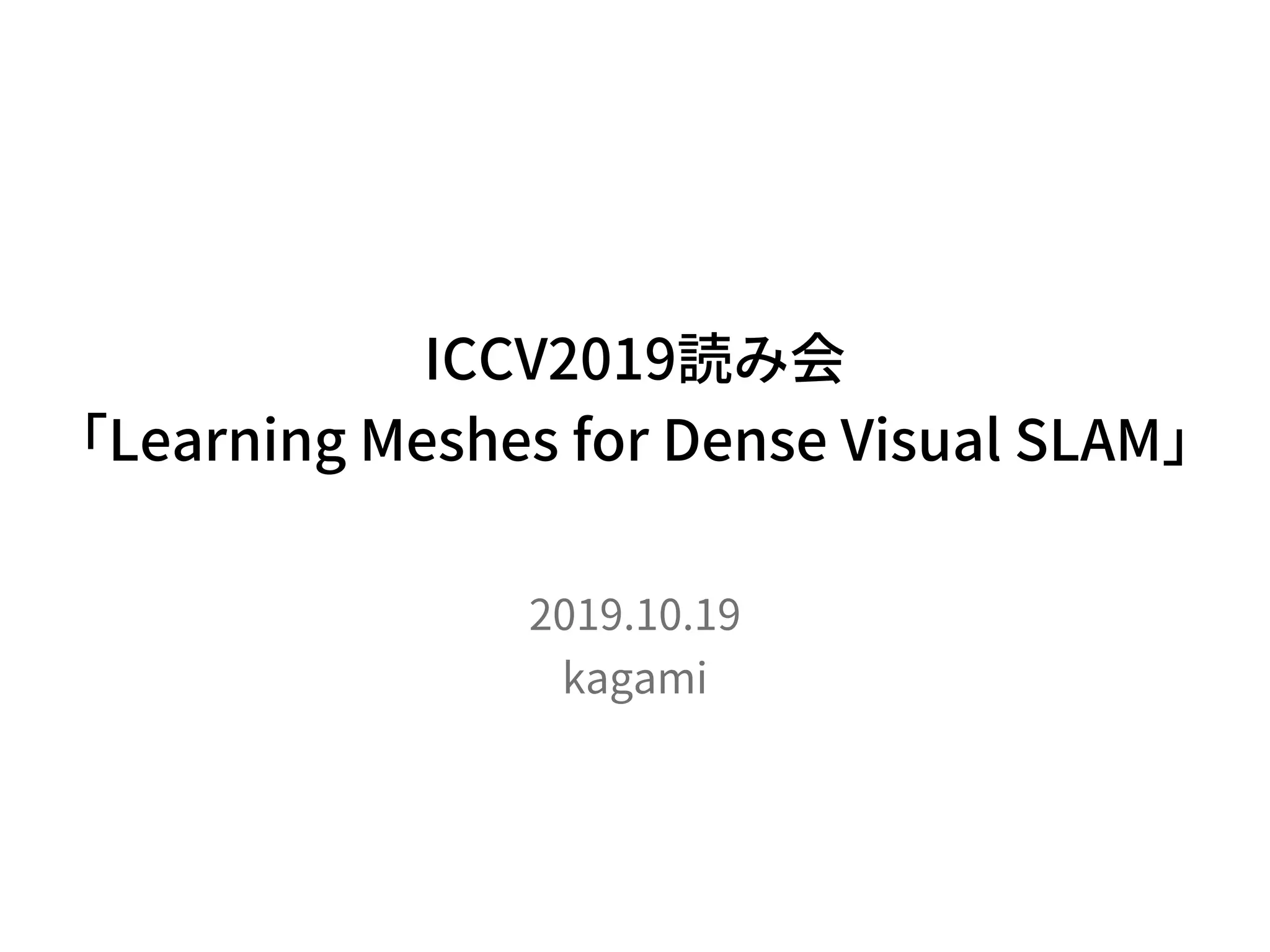 ICCV2019読み会「Learning Meshes for Dense Visual SLAM」 | PPT