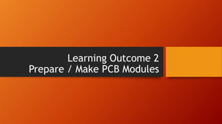 Learning outcome 2 prepare make pcb modules | PPTX