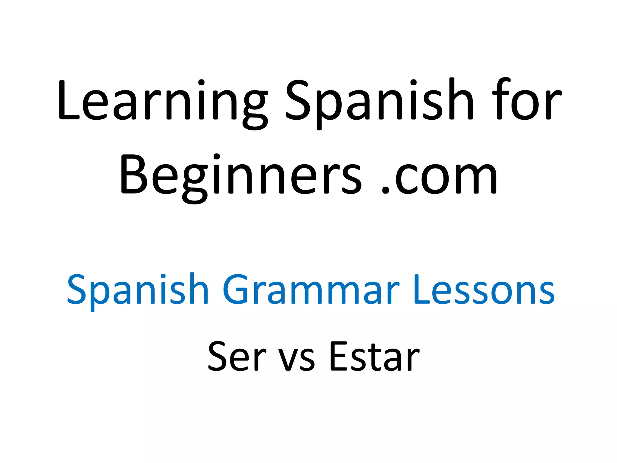 Learning Spanish for Beginners - Ser vs Estar - Lesson 1 | PPT