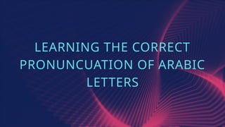 Learning The Correct Pronuncuation of Arabic Letters.pptx