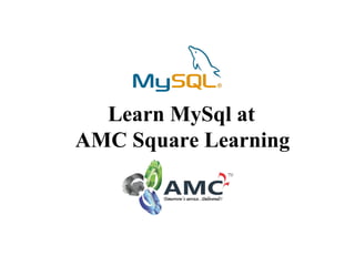 Learn my sql at amc square learning | PPT