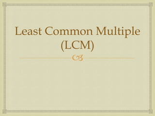 Least common multiple (lcm) & greatest | PPTX