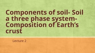 Lec.2. Components of soil- Soil a three phase system-.pptx