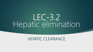 Lec 3.2-hepatic elimination (clearance of protien bound drugs) (1) | PPTX