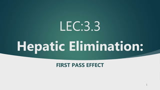 Lec 3.3-hepatic elimination( first pass effect) | PPTX