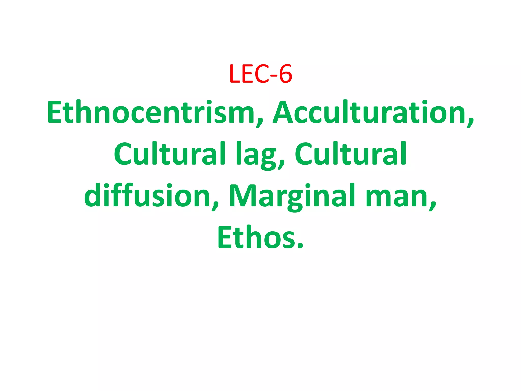 Ethonocentrism, Acculturation, Cultural lag, Cultural diffusion ...