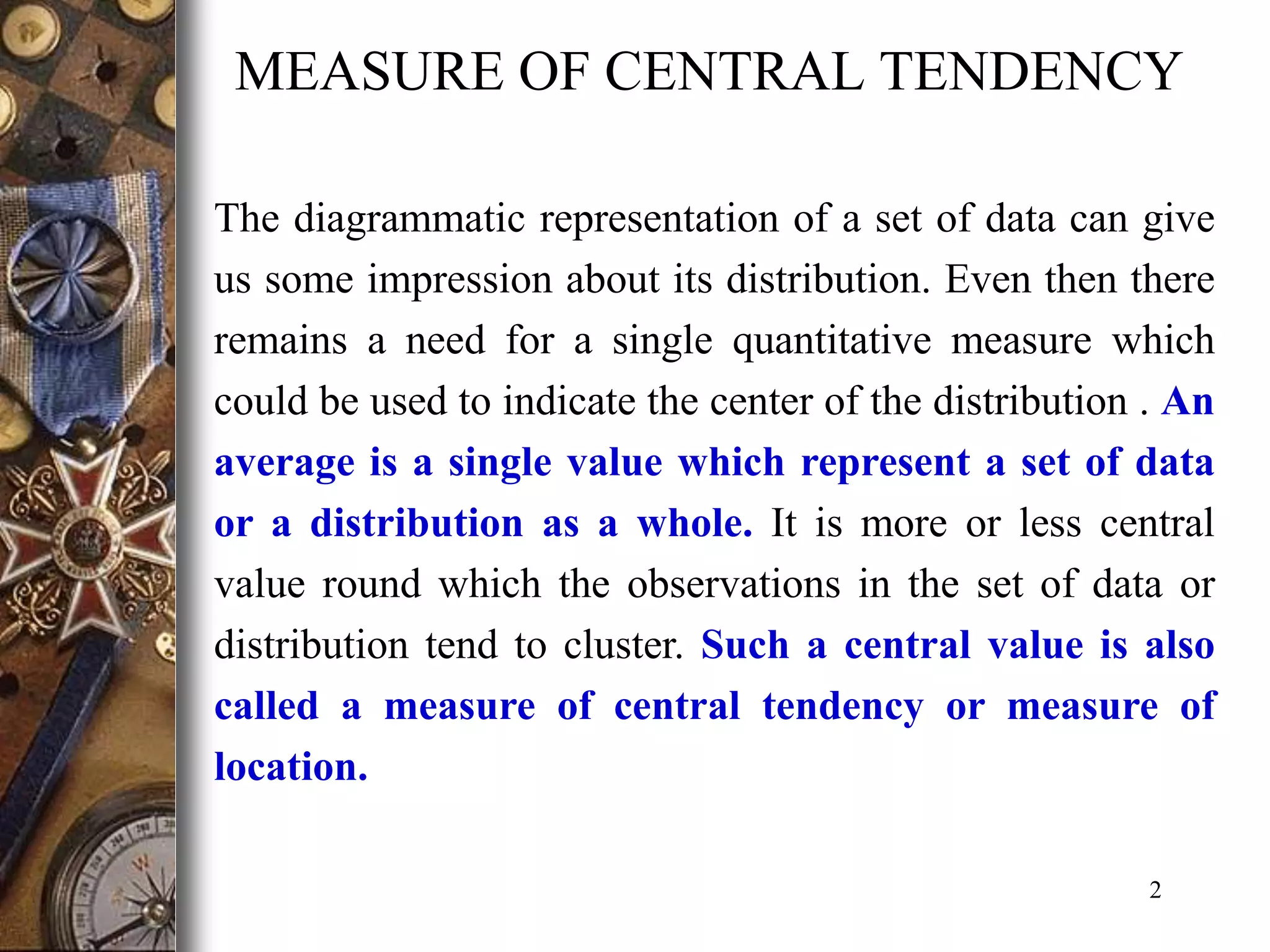 MEASURE OF CENTRAL TENDENCY TYPES OF AVERAGES Arithmetic mean Median Mode Geometric mean ...