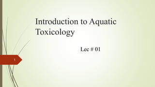 Lec # 01 Introduction to Aquatic Toxicology.pptx