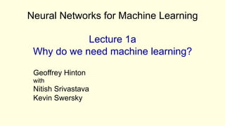 Why do we need machine learning? Neural Networks for Machine Learning Lecture 1a | PDF