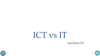 Information and communication technology Lec 1 - ICT vs IT.pptx