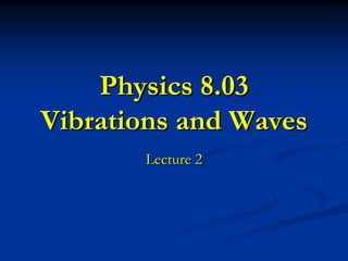lecture 2 - physics vibrations and waves (8.03) | PDF | Physics | Science