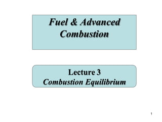 Lec 3 Combustion Equiliprium- Fuel and Advanced Combustion.pptx