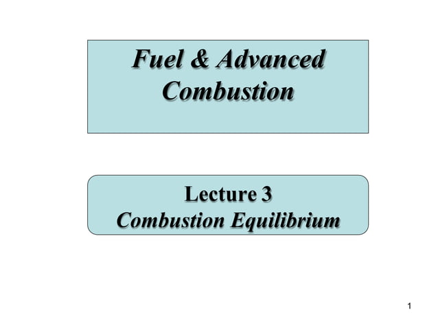 Lec 3 Combustion Equiliprium- Fuel and Advanced Combustion.pptx