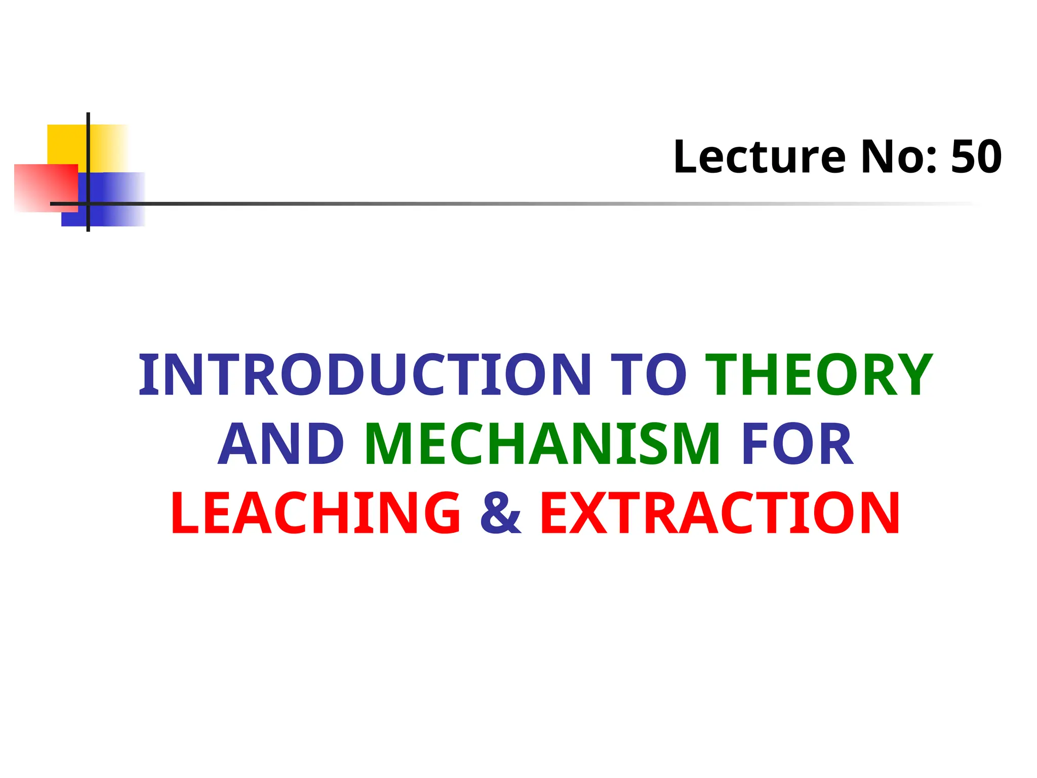 Lec50_Introduction to theory and mechanism of Leaching&Extraction.ppt
