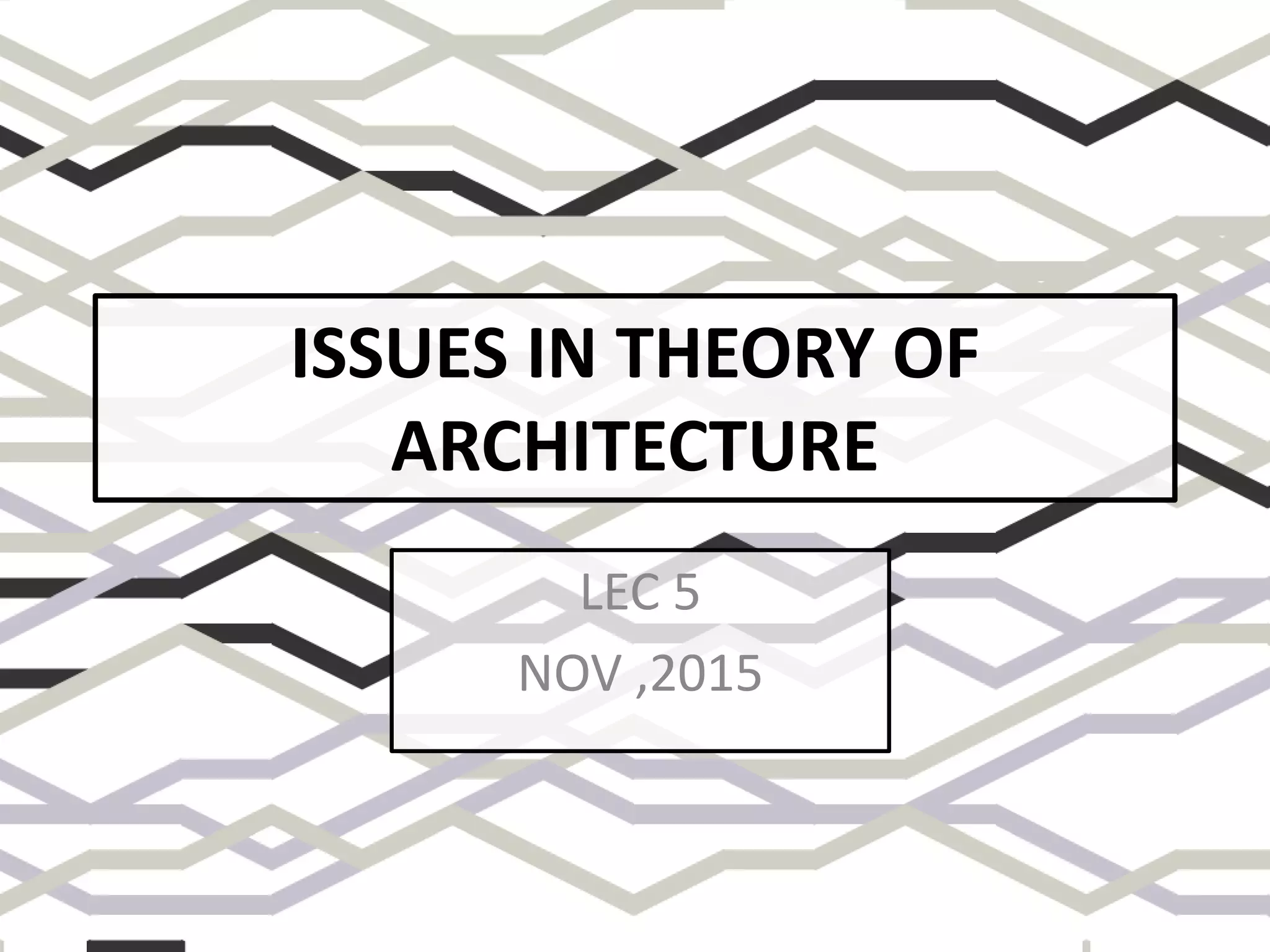 Lec 5 issues in theory of architecture | PPT