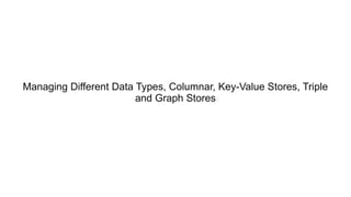 LECT-5 Managing Different Data Types, Columnar, Key-Value Stores ...