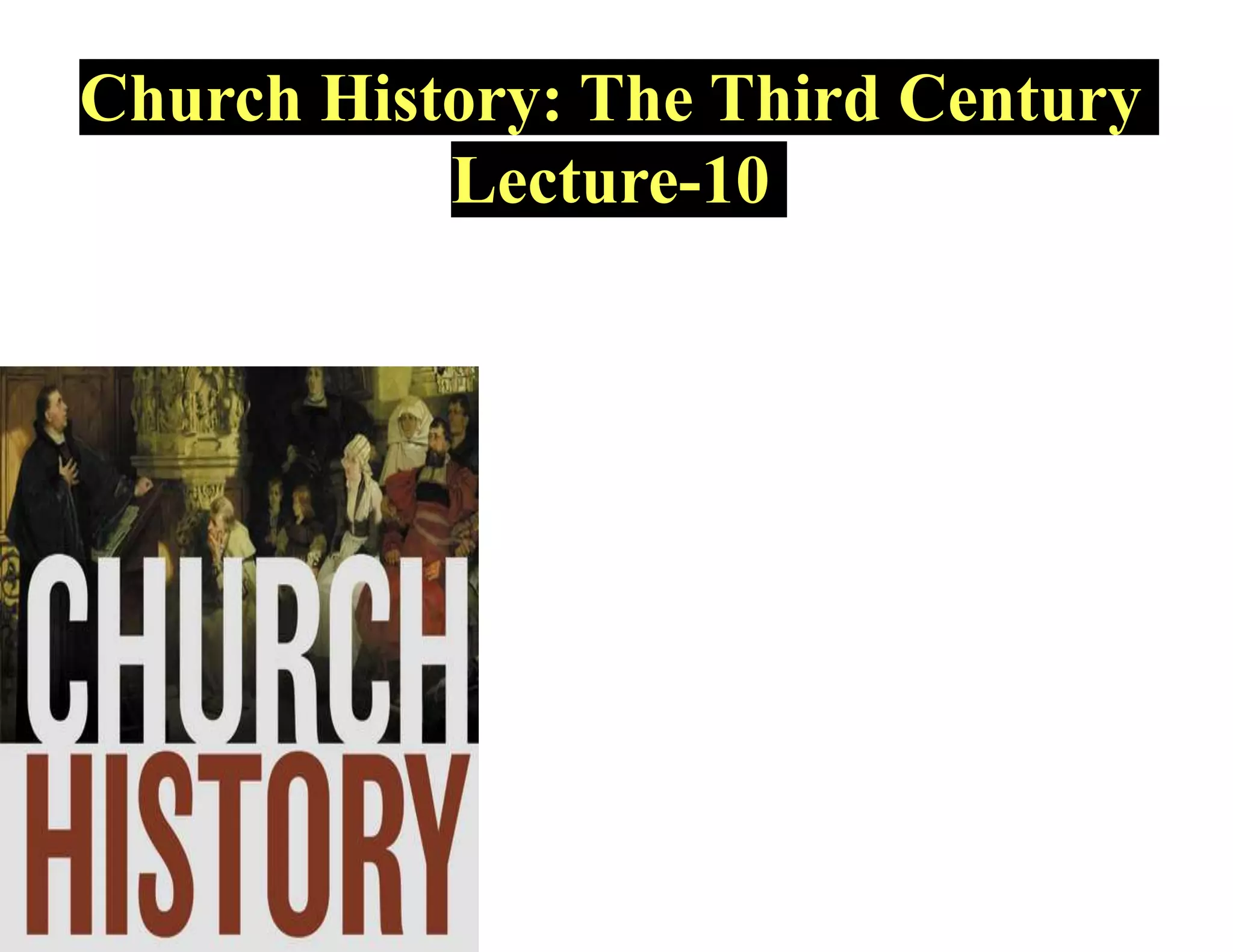 Lecture 10; Church History; The Third Century | PPT