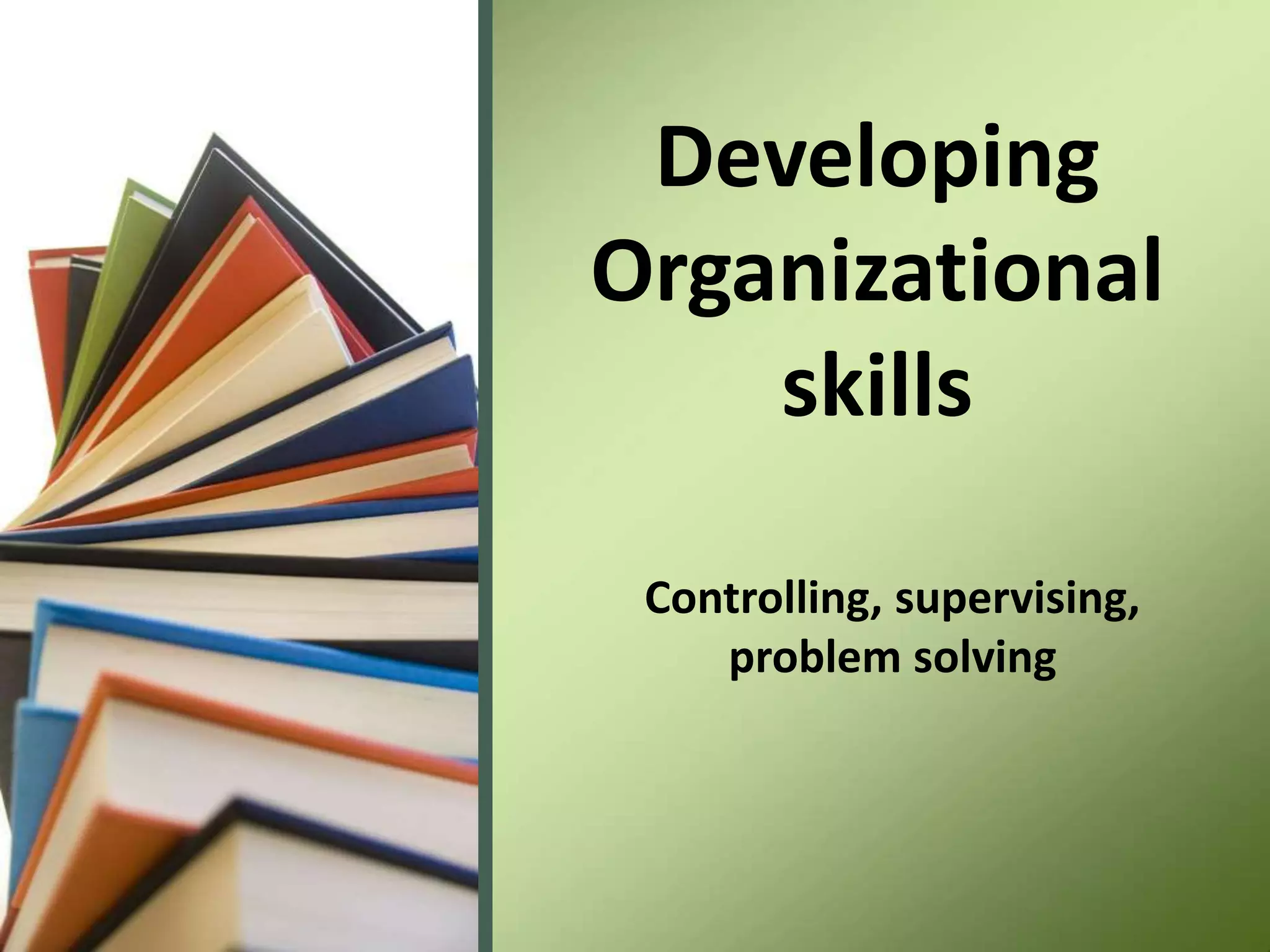developing organisational skills- Controlling, Supervising, problem ...