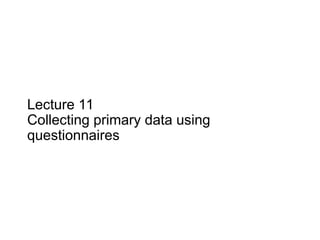 Lecture-11-COLLECTING-PRIMARY-DATA-USING-QUESTIONNAIRES.ppt