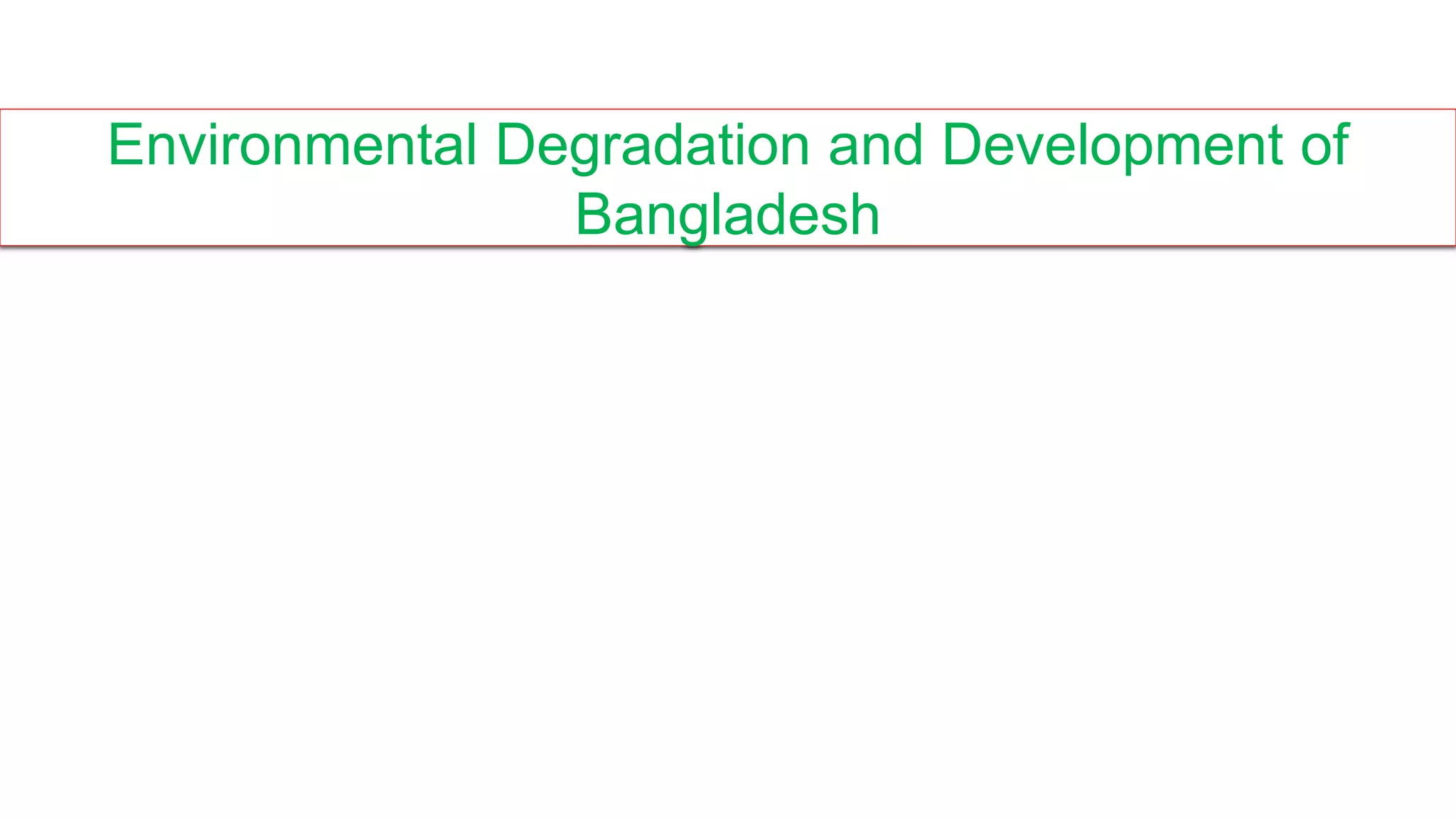 Environmental degradation and-development_in_bangladesh | PPTX