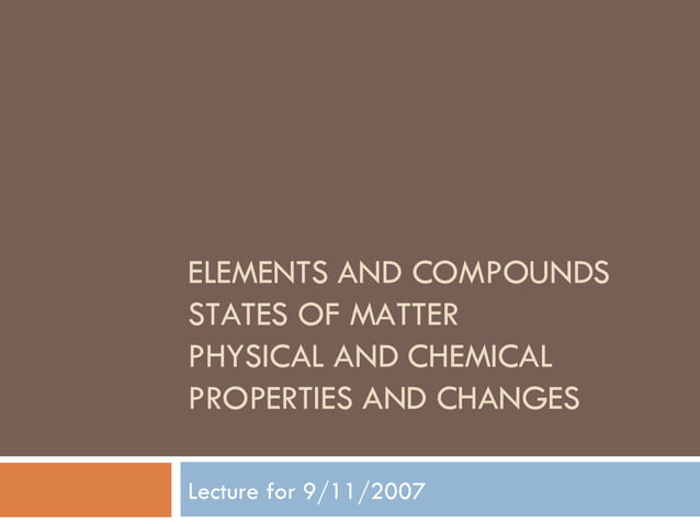 Lecture 2: Matter, Elements and Compounds, States of Matter, Physical ...