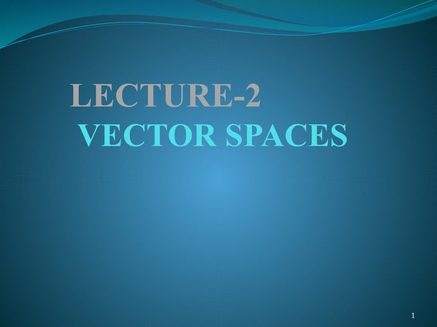 Lecture-2 Vector Spaces-24 (1) linear algebra.pptx