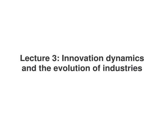 Lecture 3 - Innovation dynamics and the evolution of industries | PPT