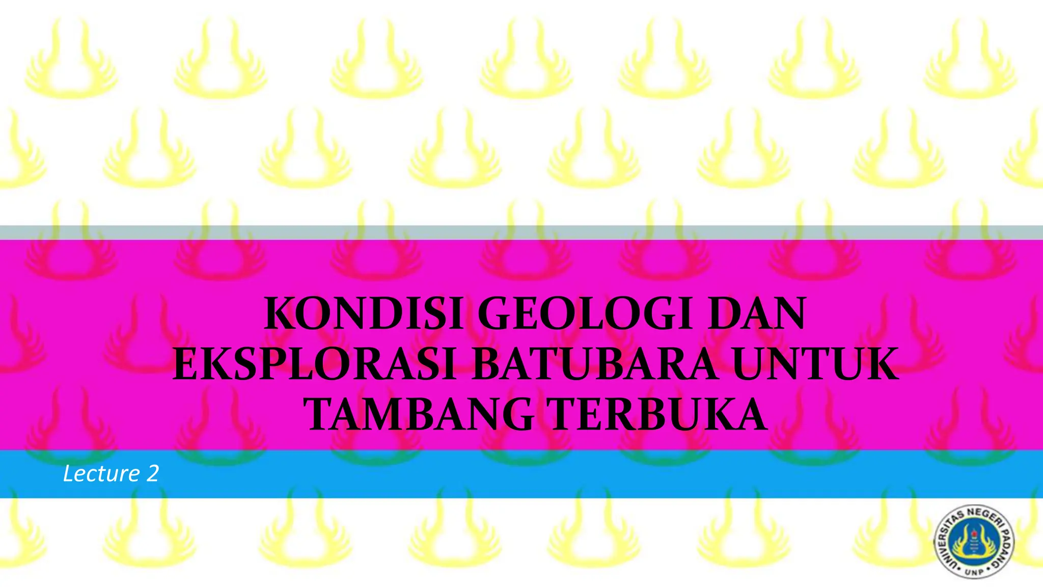 Lecture 02 - Kondisi Geologi dan Eksplorasi Batubara untuk Tambang Terbuka - ok.pptx