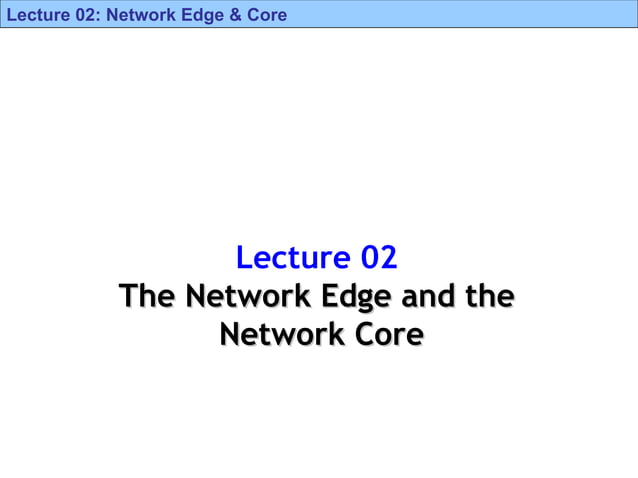 Lecture 02 Computer Networks Network Edge And Coreppt