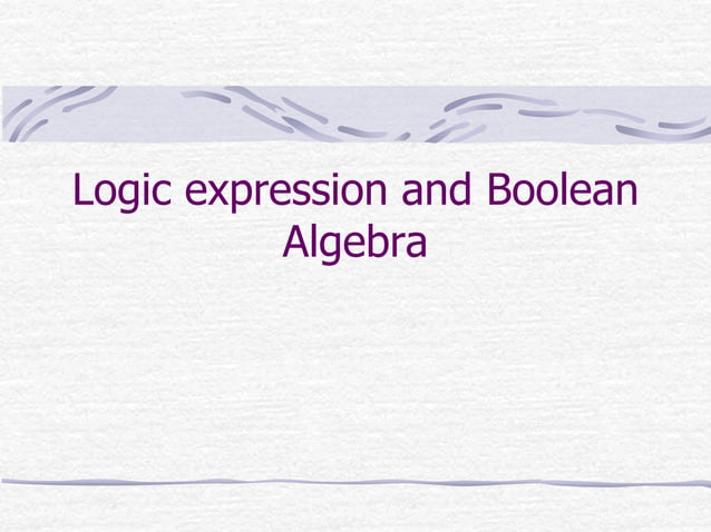 Lecture 05 Logic Expression And Boolean Algebra Pptx