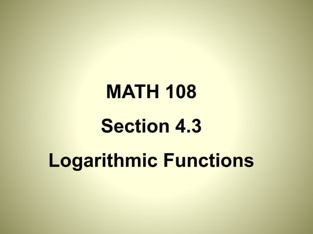 Lecture 11 sections 4.3-4.4 logarithmic functions | PPT