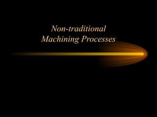 Lecture 16 - 17 - NonTraditional Machining Presentation.ppt