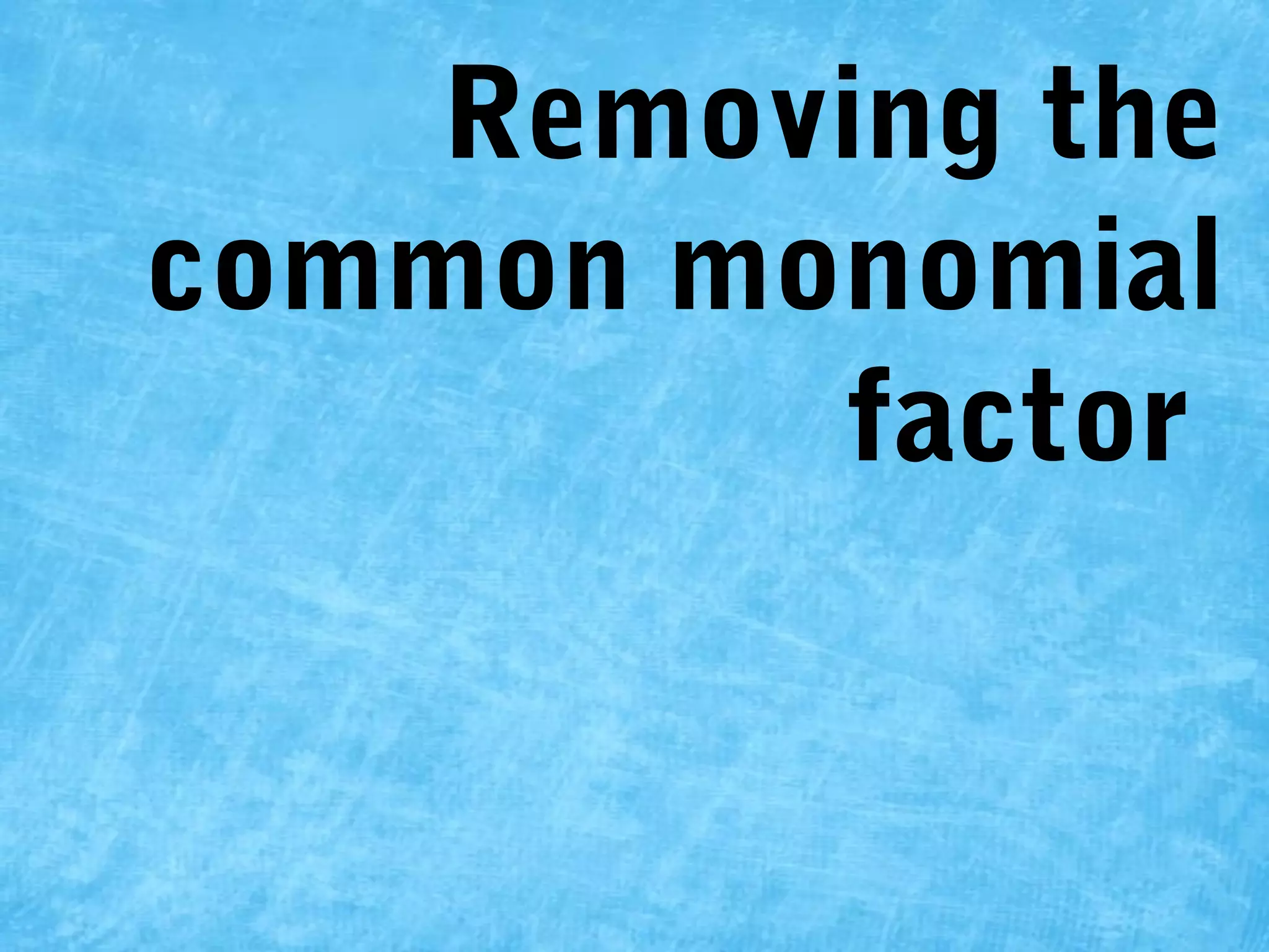 Removing a Common Monomial Factor (Factoring Polynomials) | PPT