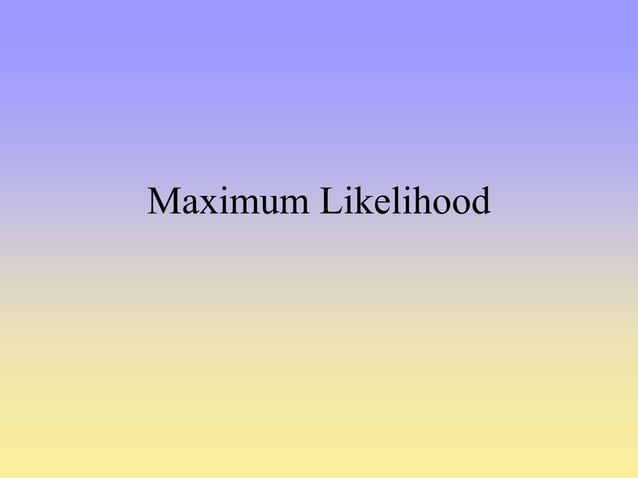 Lecture 1 Maximum Likelihood Ppt