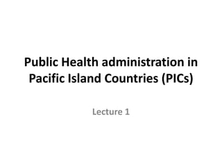 Lecture 1 Public health administration in the Pacific Islands.pptx