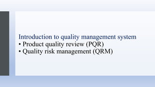 Introduction to quality management system • Product quality review (PQR) • Quality risk ...