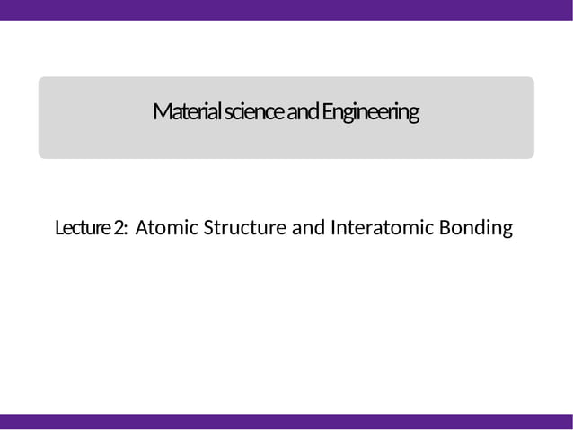 Lecture 2.Atomic structure interatomic bonding.pptx