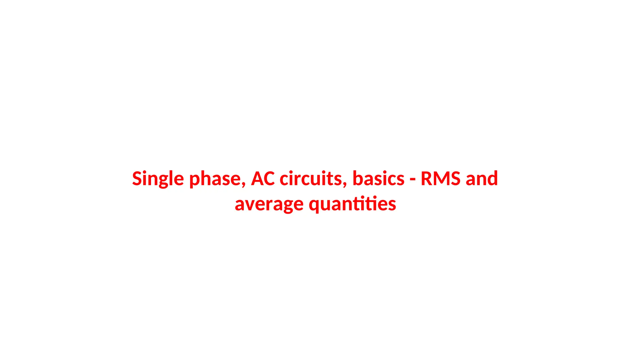 SINGLE PHASE, AC CIRCUITS,BASICS - RMS AND AVERAGE QUANTITIES.ppt