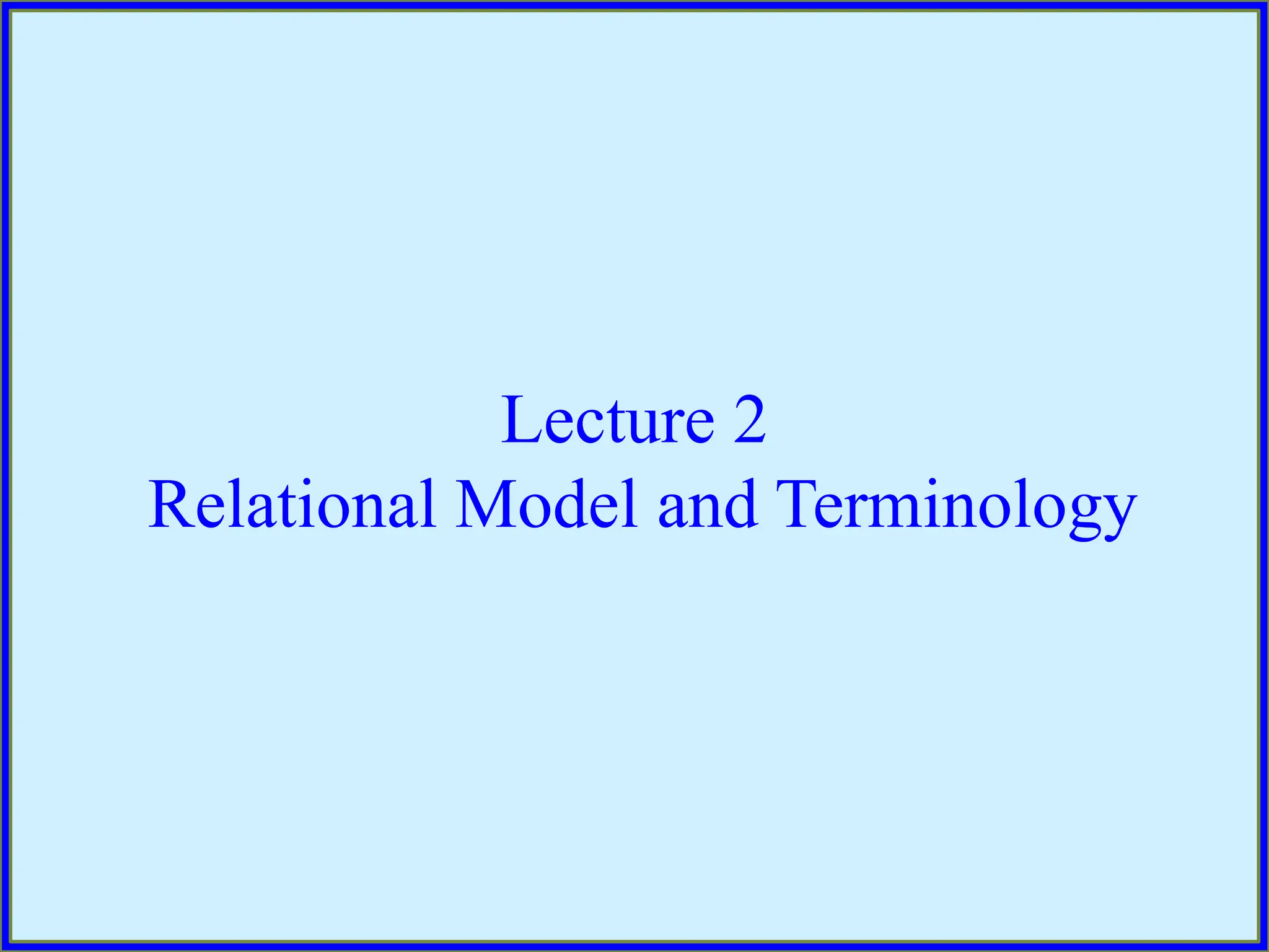 Lecture 2 - Relational Model and Terminology.pptx | Databases | Computer Software and Applications
