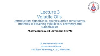 Lecture 3- Pharmacognosy IIB- Volatile Oils-1.pptx