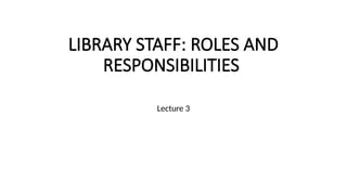 Lecturer 3. The roles and responsibilities of library professionals ...