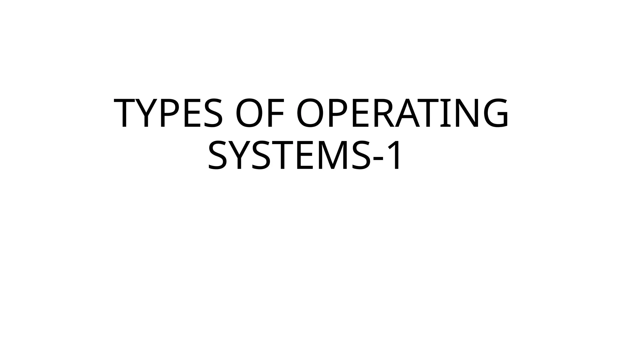 Lecture 3_TYPES OF OPERATING SYSTEMS-1.pptx