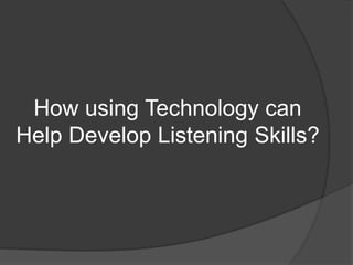developing listening skills through technology | PPTX