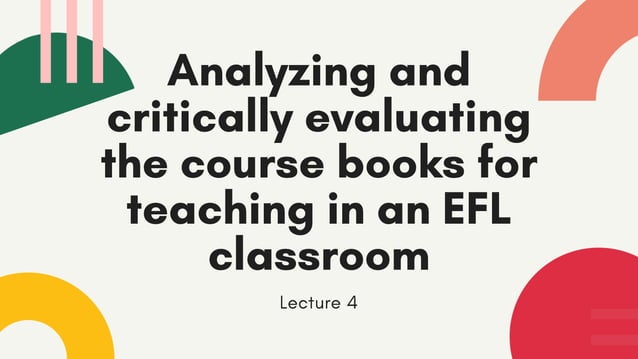 Lecture 4 Analyzing And Critically Evaluating The Course Books For Teaching In An Efl Classroom