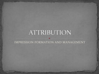 LECTURE 5- ATTRIBUTION - IMPRESSION FORMATION AND MANAGEMENT.pptx