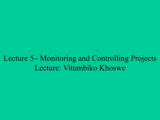 Lecture 5- Monitoring and Controlling Projects.ppt
